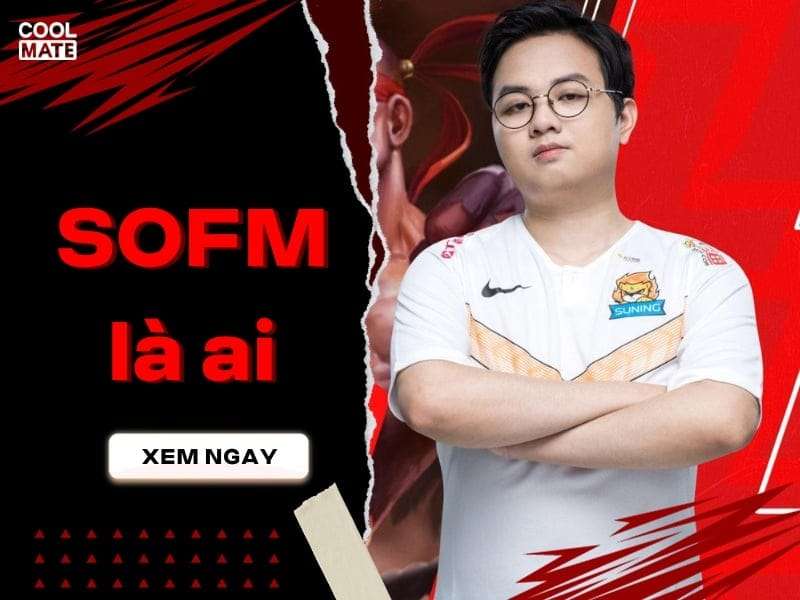 Sofm là ai? Từ "Duy Cầu giấy" thành Game thủ vĩ đại nhất - Coolmate